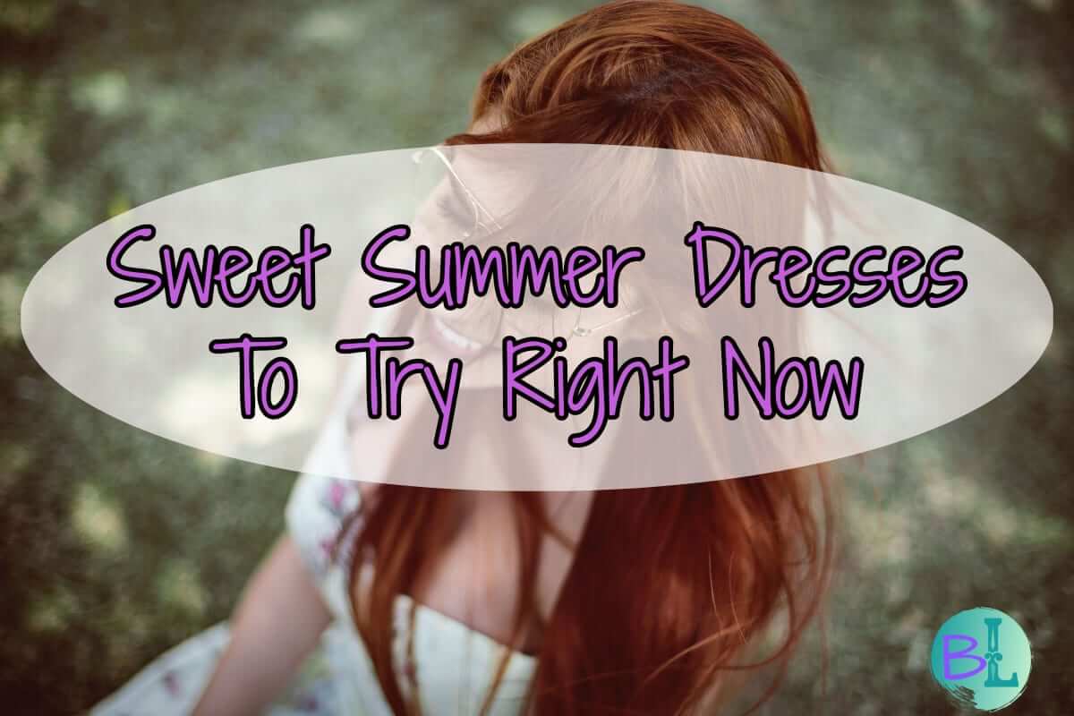 Sweet Summer Dresses To Try Right Now - Bridget Liggett